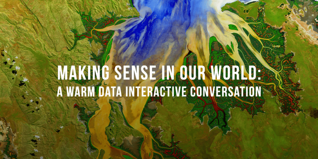 Making Sense in our World: A Warm Data Interactive Conversation